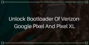 How to Unlock Bootloader on Verizon Google Pixel and Pixel XL