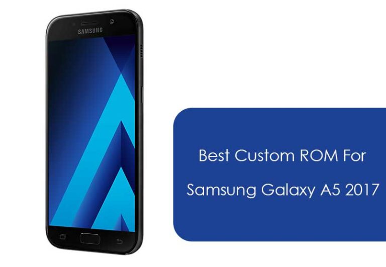 List of Best Custom ROM for Galaxy A5 2017 [Updated]
