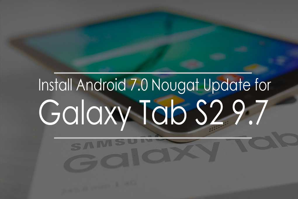 Install T813XXU2BQD1 Nougat Firmware On Galaxy Tab S2 9.7 LTE T813