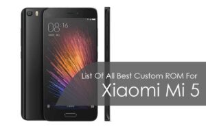 List Of All Best Custom ROM For Xiaomi Mi 5 [Updated]