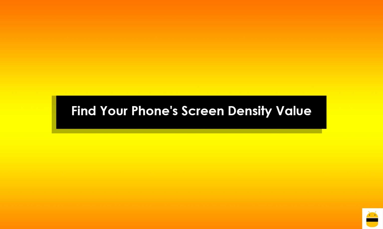 A Guide on How to Find Your Phone's Screen Density Value (320 DPI, 480 ...