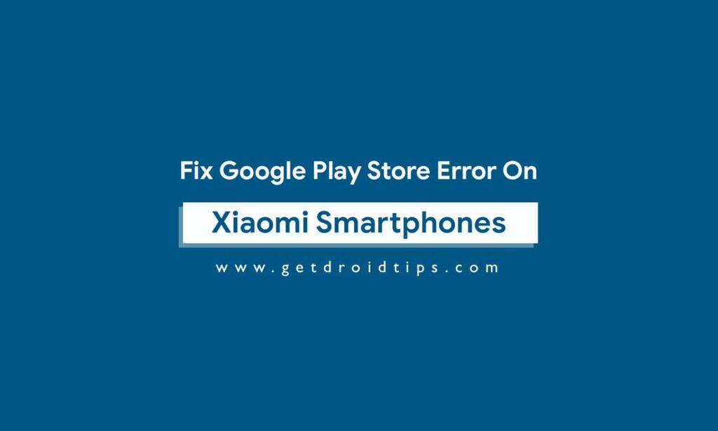 Guide To Fix Google Play Store Error On Xiaomi Devices (Solved) Guide To Fix Google Play Store Error On Xiaomi Devices (Solved)
