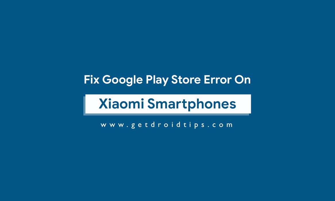 Guide To Fix Google Play Store Error On Xiaomi Devices (Solved) Guide To Fix Google Play Store Error On Xiaomi Devices (Solved)