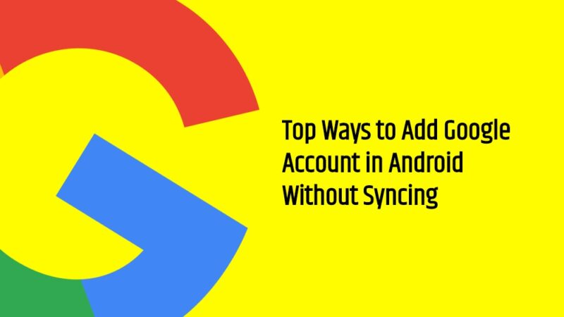 Top Ways to Add Google Account in Android Without Syncing