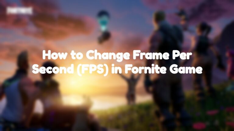 How to Change Frame Per Second (FPS) in Fortnite Game