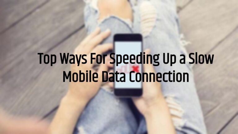 Top Ways For Speeding Up a Slow Mobile Data Connection