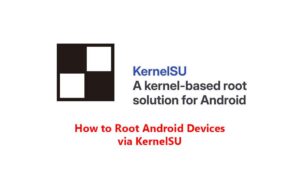 How to Root Android Devices via KernelSU