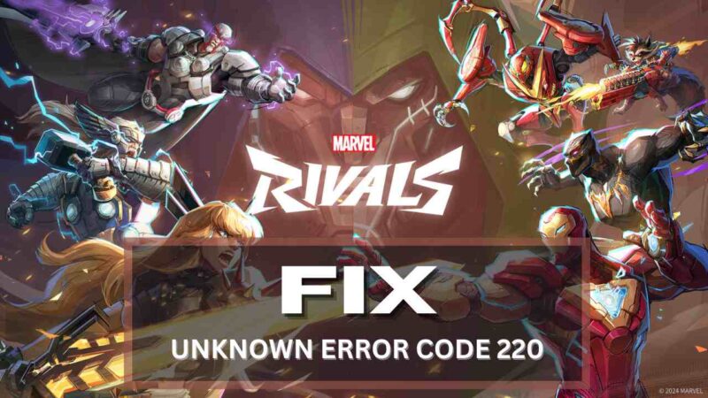 How to Fix Marvel Rivals Unknown Error Code 220