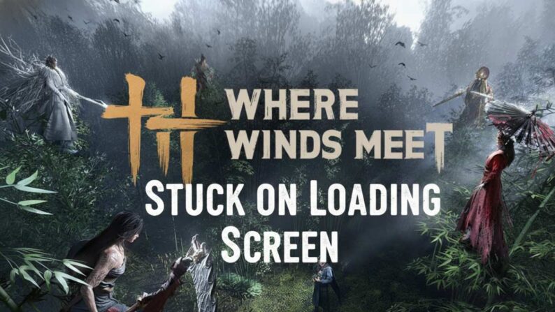 Where Winds Meet Stuck on Loading Screen? Best Fixes You Must Try